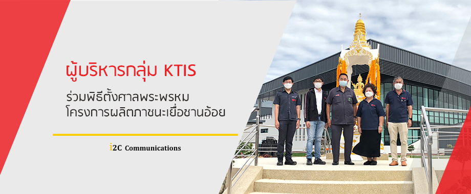 ผู้บริหารกลุ่ม KTIS ร่วมพิธีตั้งศาลพระพรหมโครงการผลิตภาชนะเยื่อชานอ้อย – i2C Communications